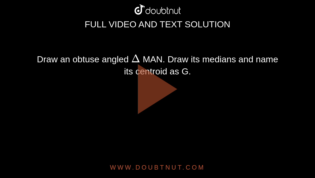 Draw an obtuse angled Delta MAN. Draw its medians and name its centro