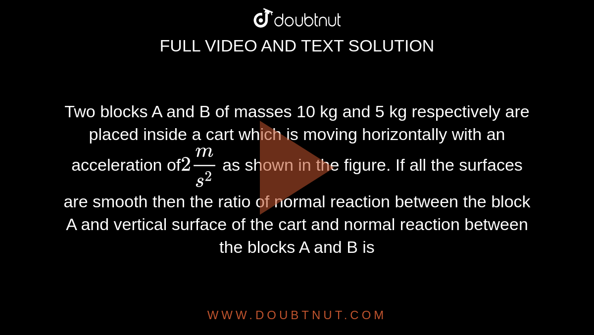 Two blocks A and B of masses 10 kg and 5 kg respectively are placed in Two blocks A and B of masses 10 kg and 5 kg respectively are placed in