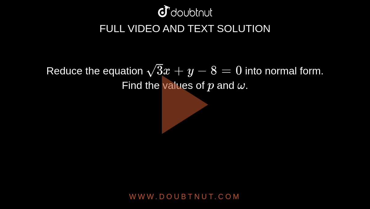 Reduce the equation sqrt3 x+y-8=0 into normal form. Find the values of