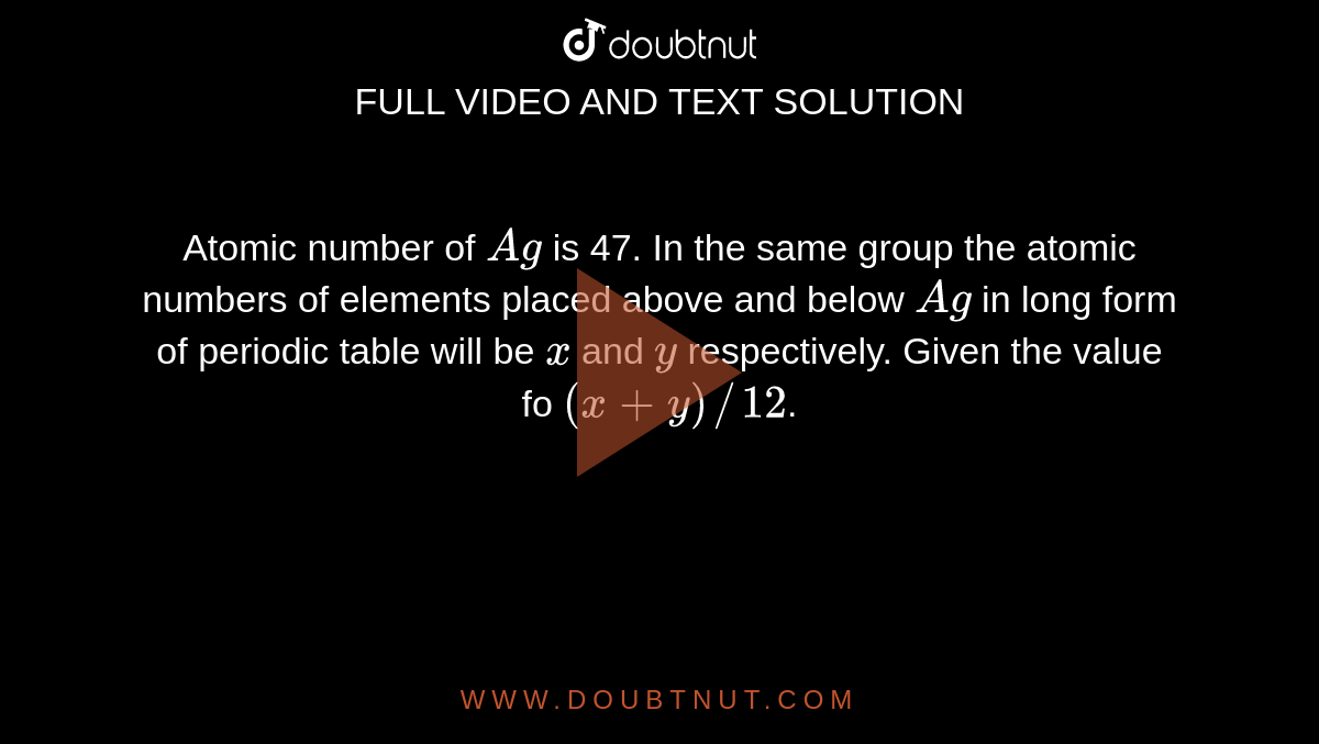 Atomic number of Ag is 47. In the same group the atomic numbers of ele