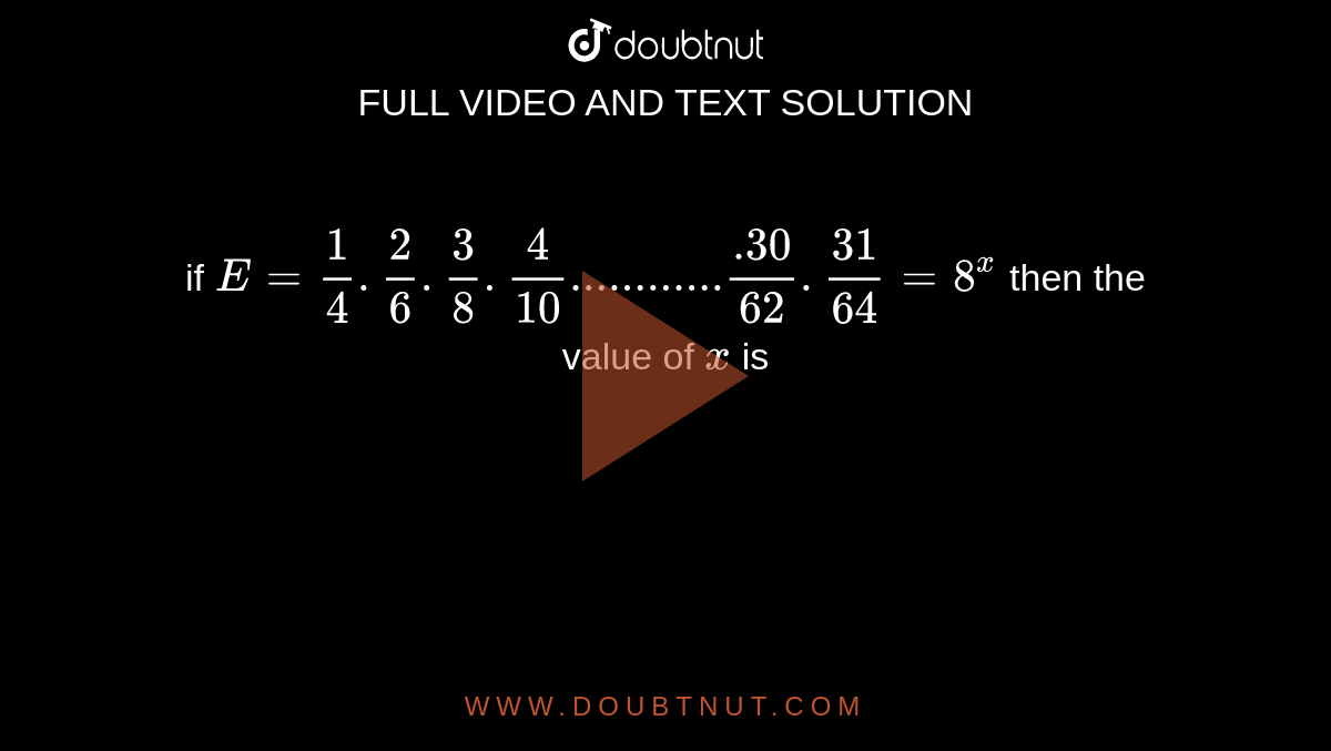 If E 1 4 2 6 3 8 4 10 30 62 31 64 8 x Then The Value Of