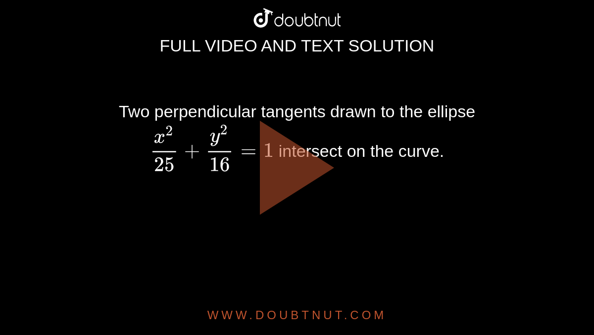 Two perpendicular tangents drawn to the ellipse (x^2)/(25)+(y^2)/(16)=