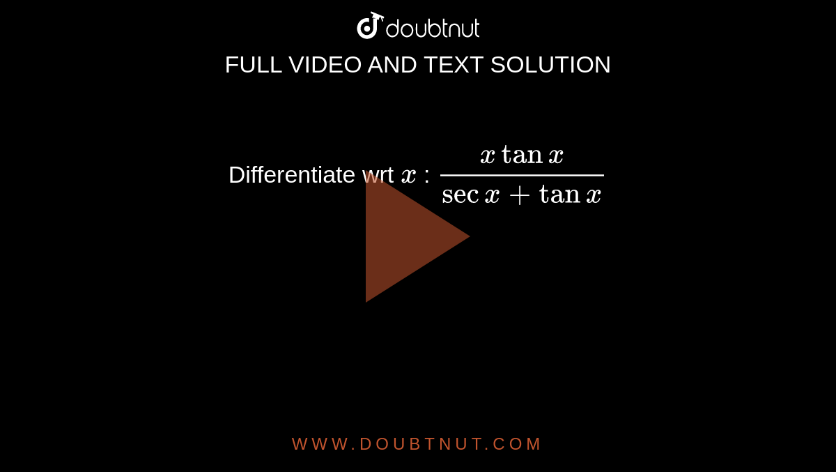Differentiate wrt x : (xtanx)/(sec x+tanx)