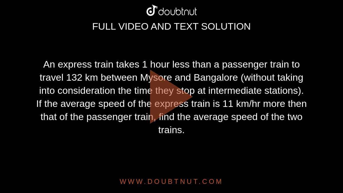 An express train takes 1 hour less than a passenger train to travel 13