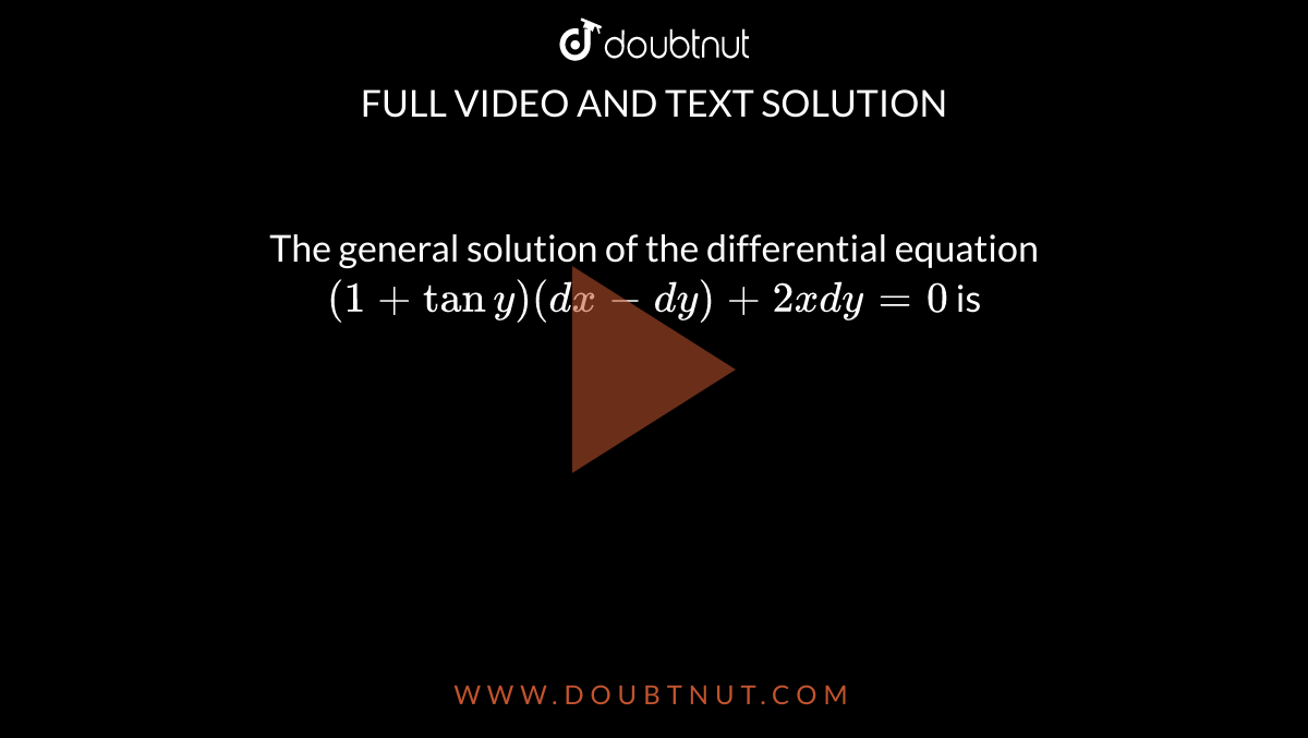 The general solution of the differential equation (1+tan y) (dx - dy)
