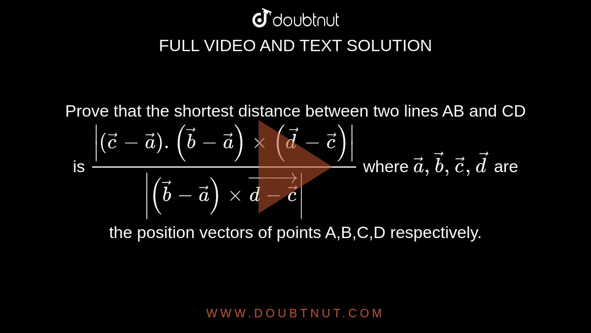 Prove that the shortest distance between two lines AB and CD is (|(vec