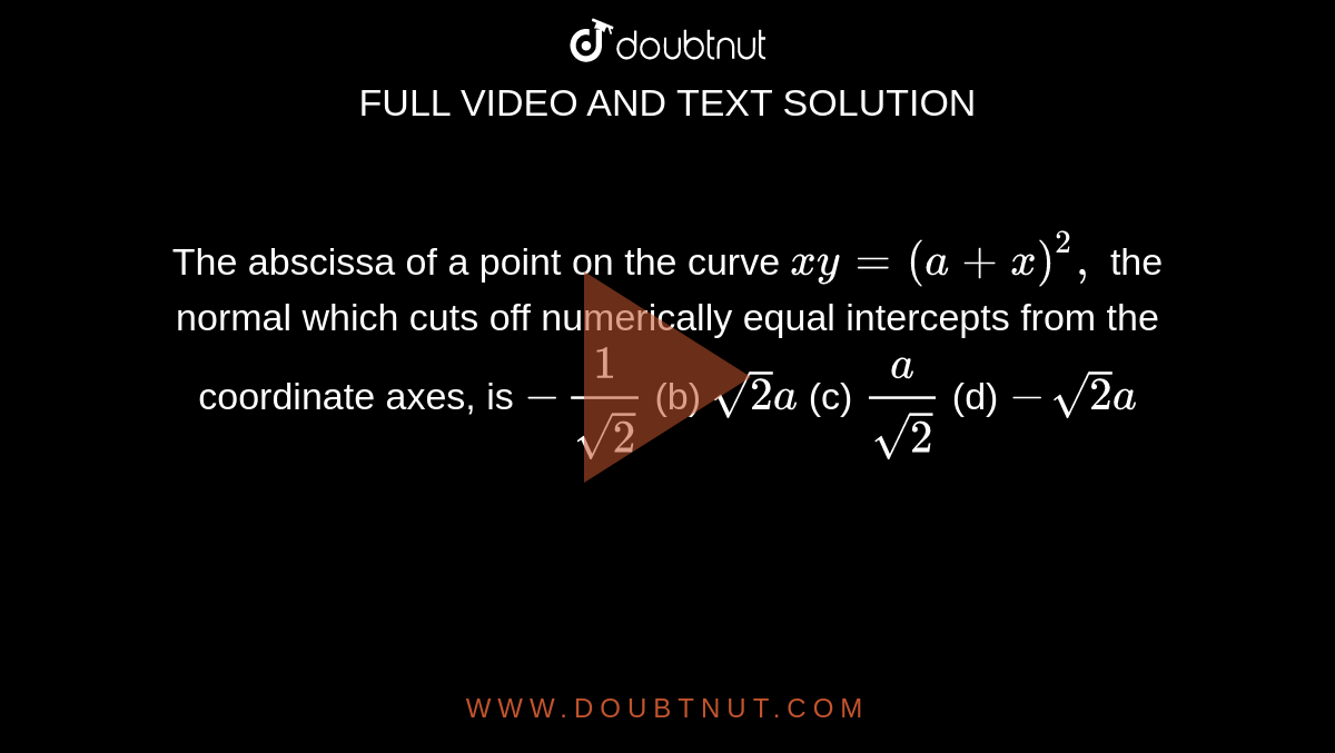 The abscissa of a point on the curve x y=(a+x)^2, the normal which cut