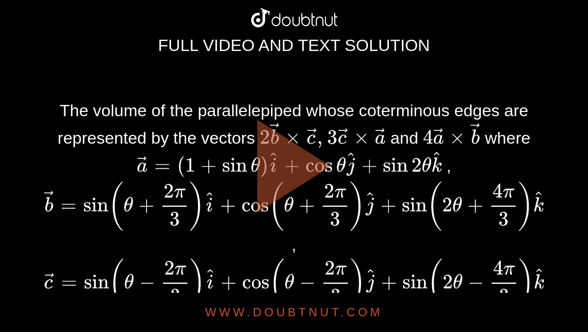 The volume of the parallelepiped whose coterminous edges are represent
