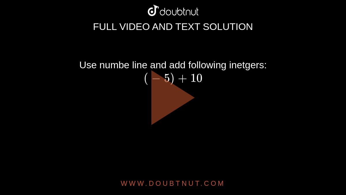 Use numbe line and add following inetgers: (-5) + 10