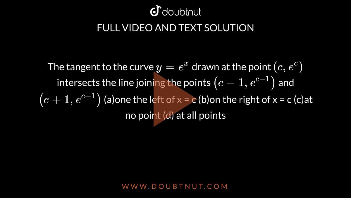 The Tangent To The Curve Y E X Drawn At The Point C E C Intersec