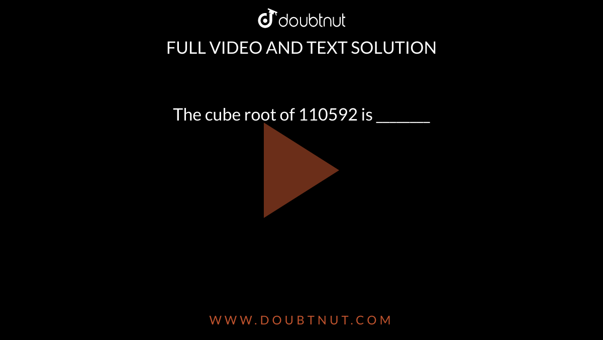 The cube root of 110592 is The cube root of 110592 is