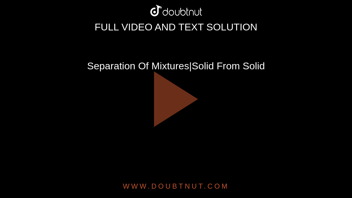 Separation Of Mixtures|Solid From Solid