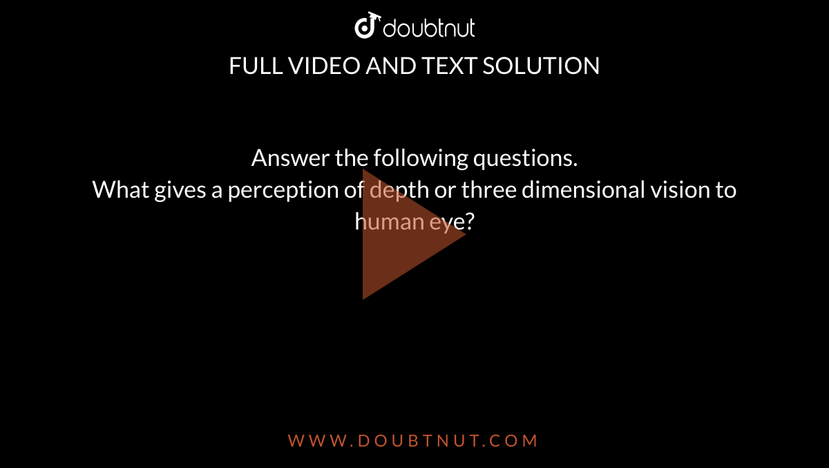 Answer the following questions. What gives a perception of depth or