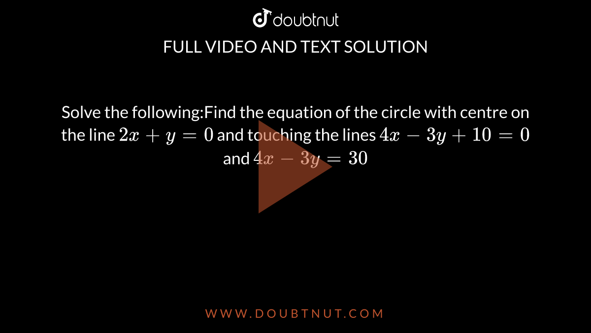 Solve the following:Find the equation of the circle with centre on the