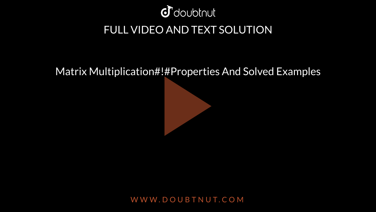 Matrix Multiplication Properties And Solved Examples