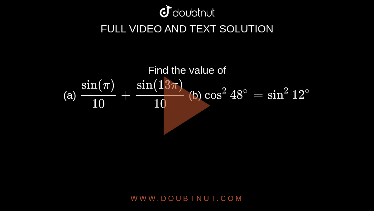 Find The Value Of a Sin pi 10 sin 13pi 10 b Cos 2 48 sin