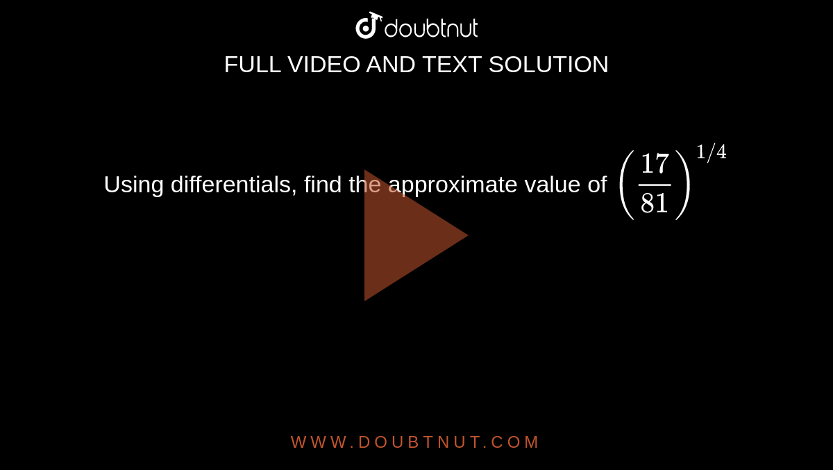 Using differentials, find the approximate value of ((17)/(81))^(1//4)