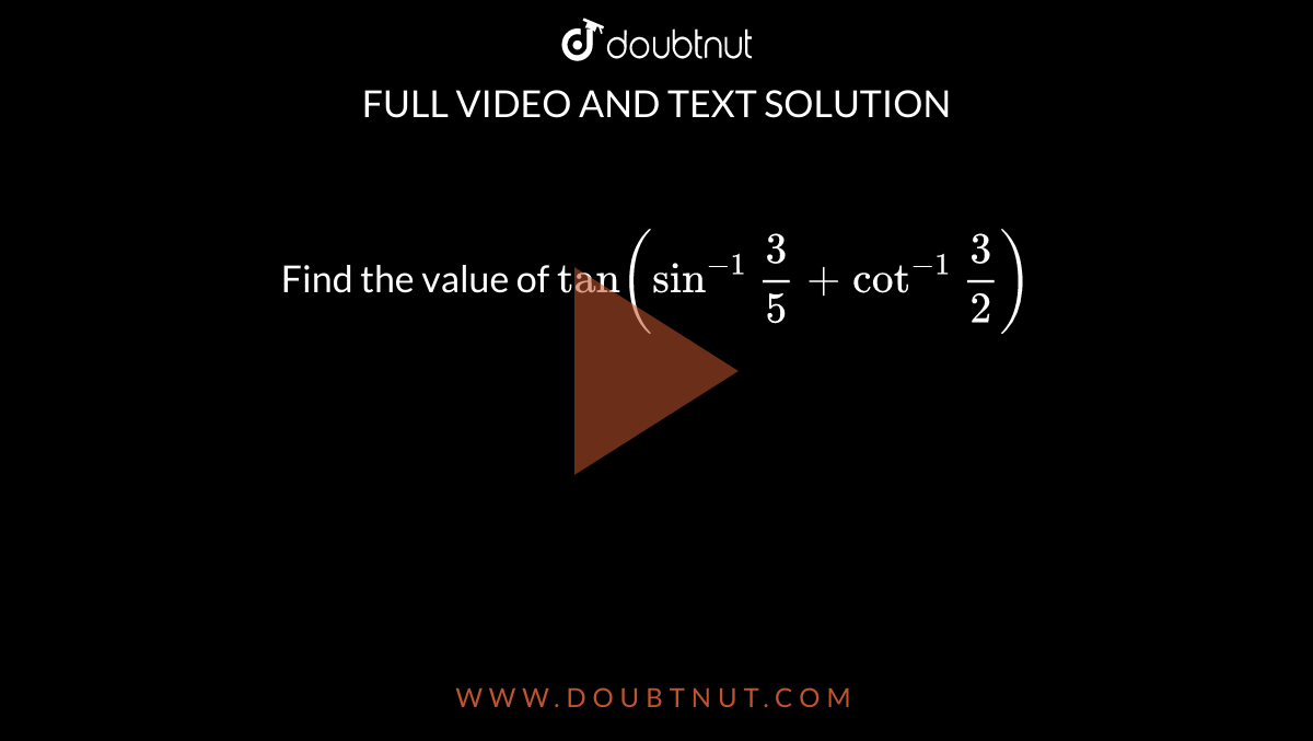 Find The Value Of Tan sin 1 3 5 cot 1 3 2 