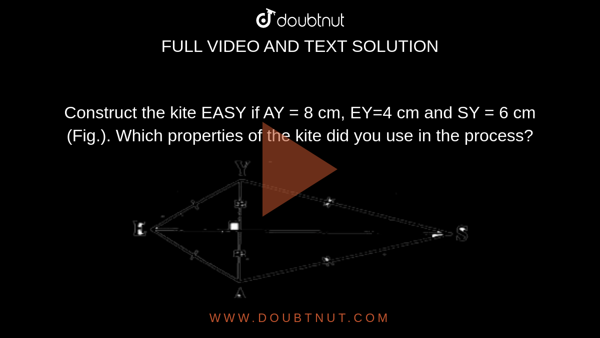 Construct the kite EASY if AY = 8 cm, EY=4 cm and SY = 6 cm (Fig.). Wh