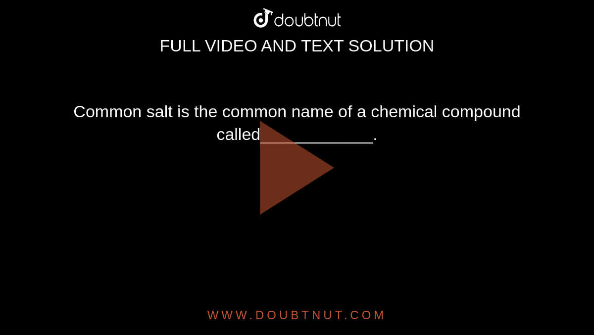 Common salt is the common name of a chemical compound called.