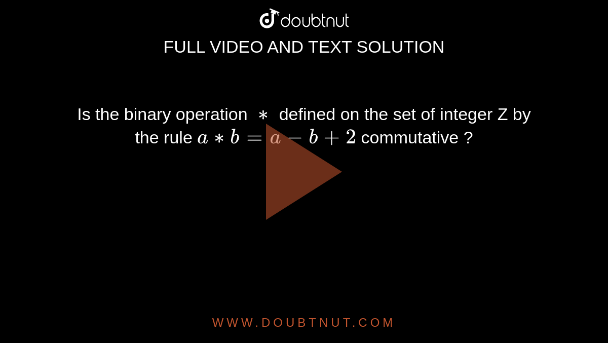 Is The Binary Operation Defined On The Set Of Integer Z By The Rule 0716
