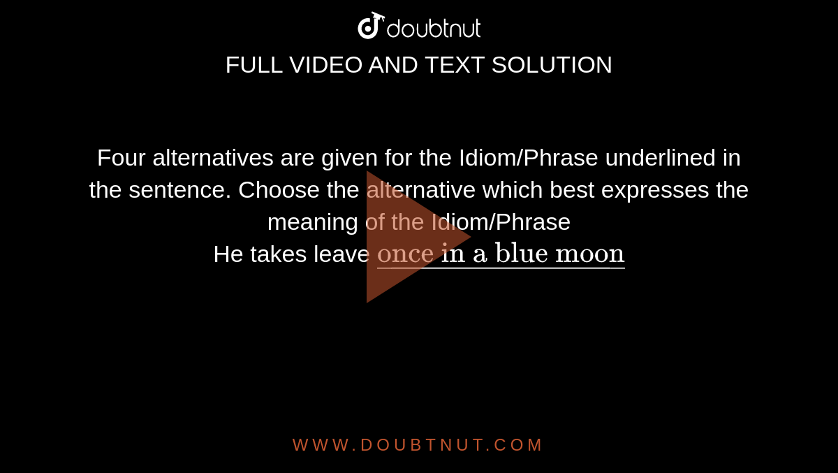 Four Alternatives Are Given For The Idiom Phrase Underlined In The Sen