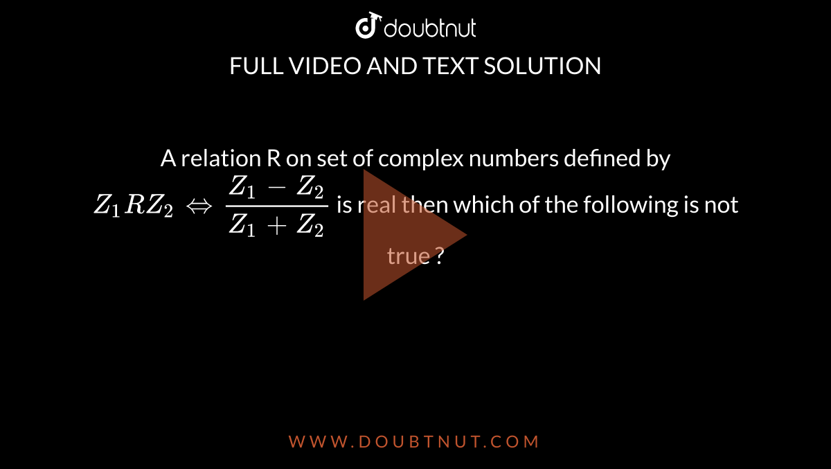 A relation R on set of complex numbers defined by Z(1)RZ(2) hArr (Z(1)