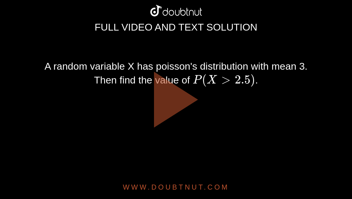 A random variable X has poisson's distribution with mean 3. Then find