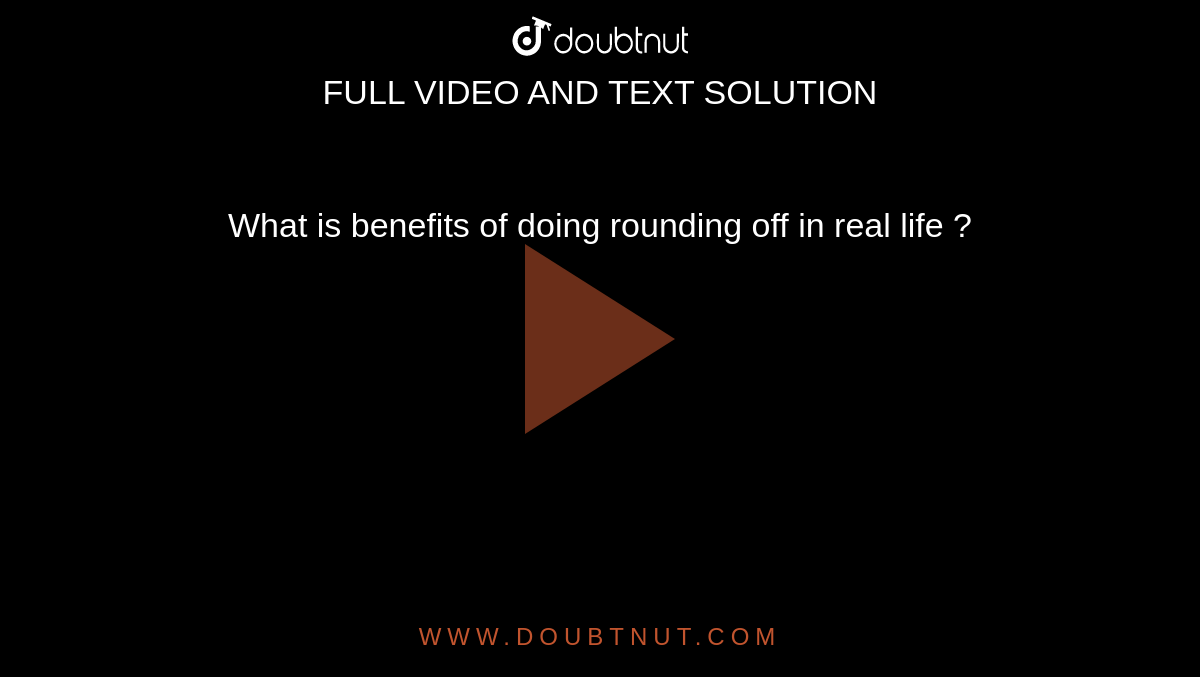 What is benefits of doing rounding off in real life