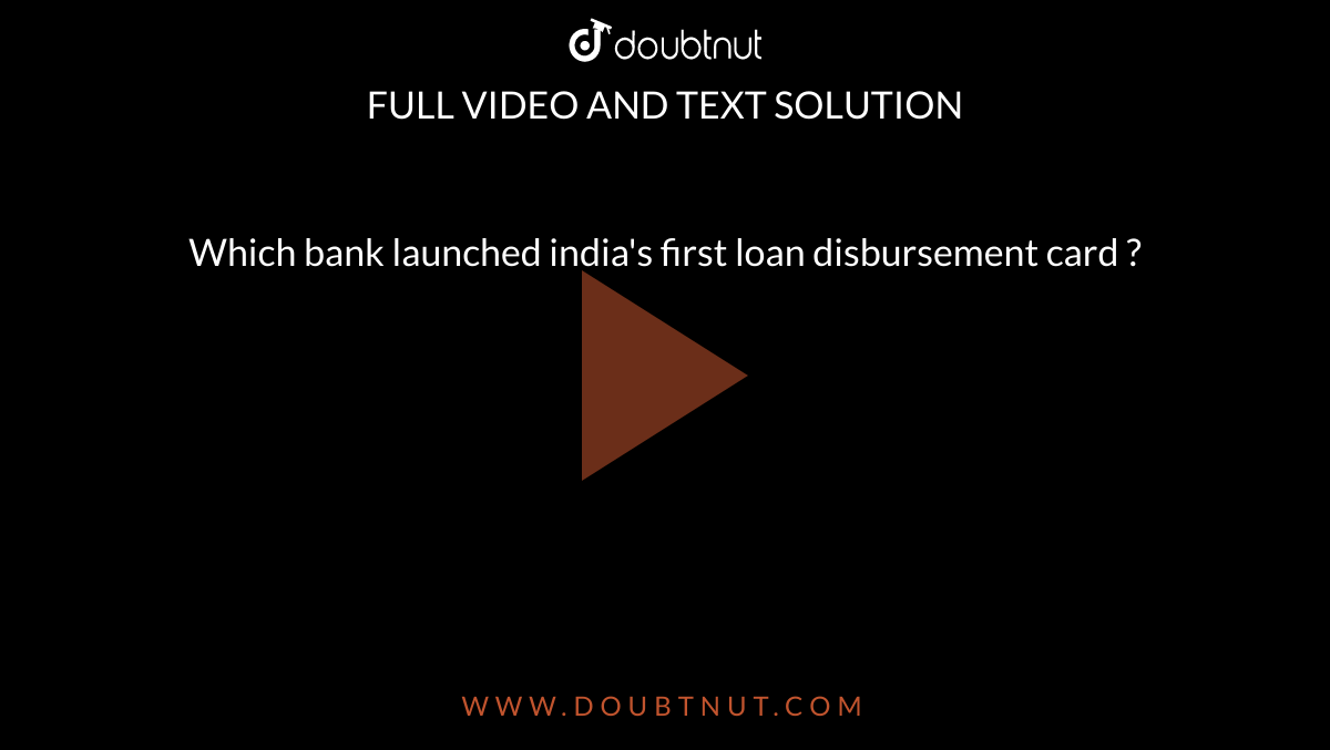 Which bank launched india's first loan disbursement card