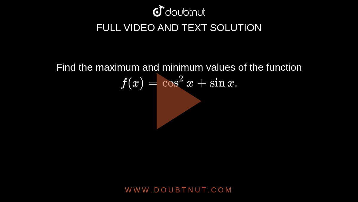 Find the maximum and minimum values of the function f(x)= cos^(2)x + s