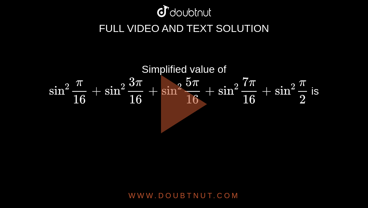 Simplified value of "sin"^2 pi/16 + "sin"^2 (3pi)/16 + "sin"^2 (5pi)/1