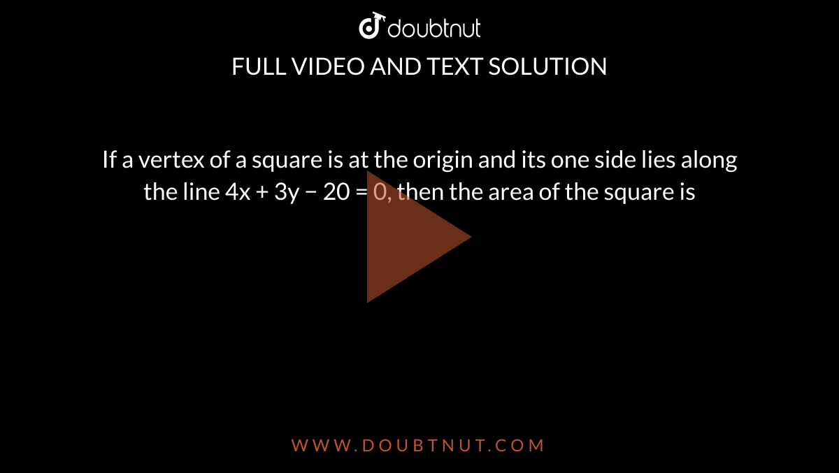 If a vertex of a square is at the origin and its one side lies along t