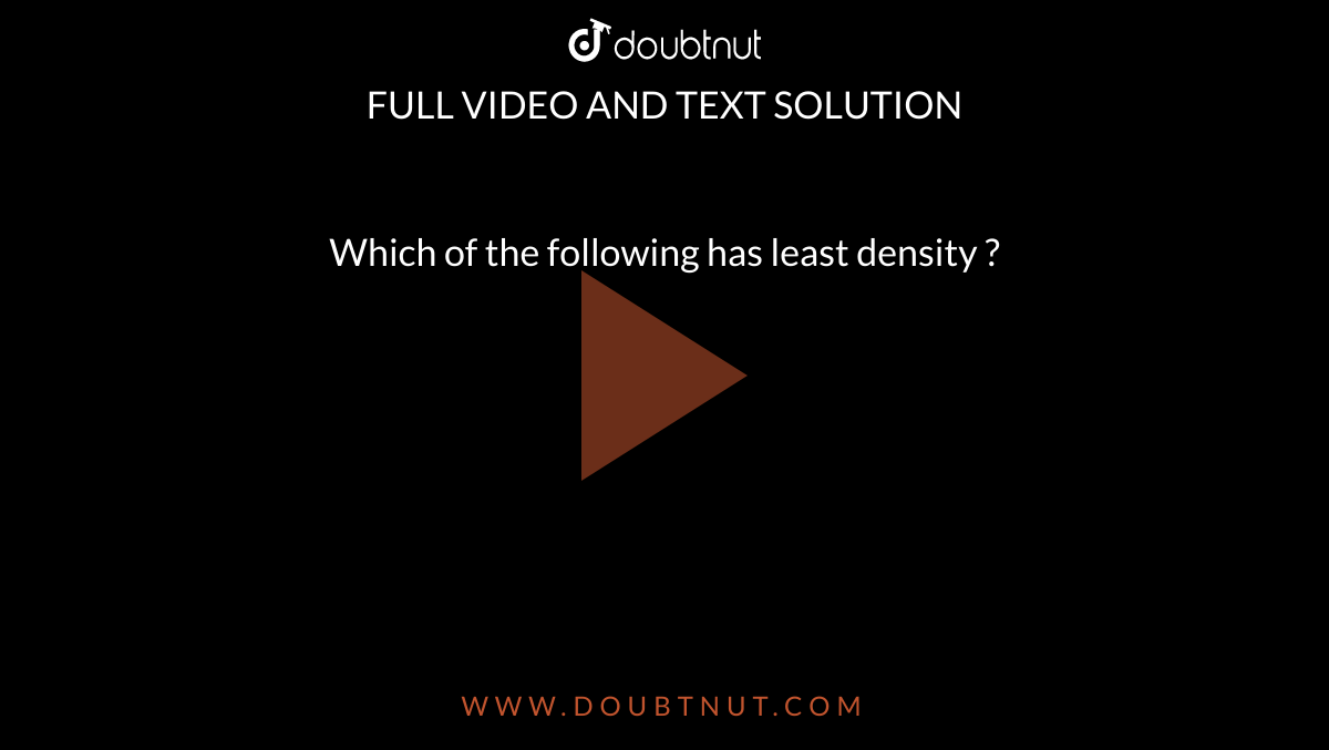 Which Of The Following Has Least Density which-of-the-following-has-least-density