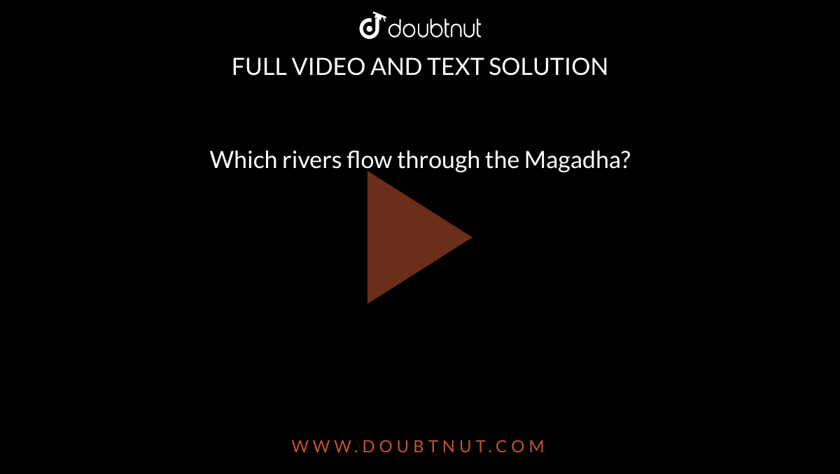 Which rivers flow through the Magadha?