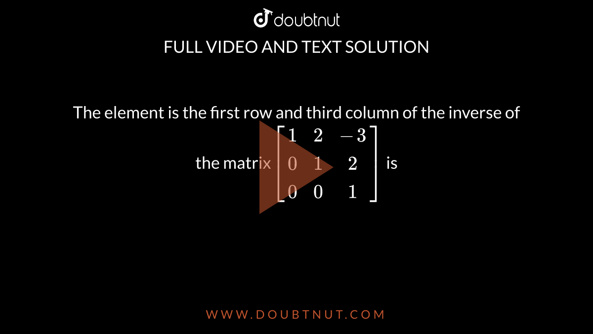 The element is the first row and third column of the inverse of the ma