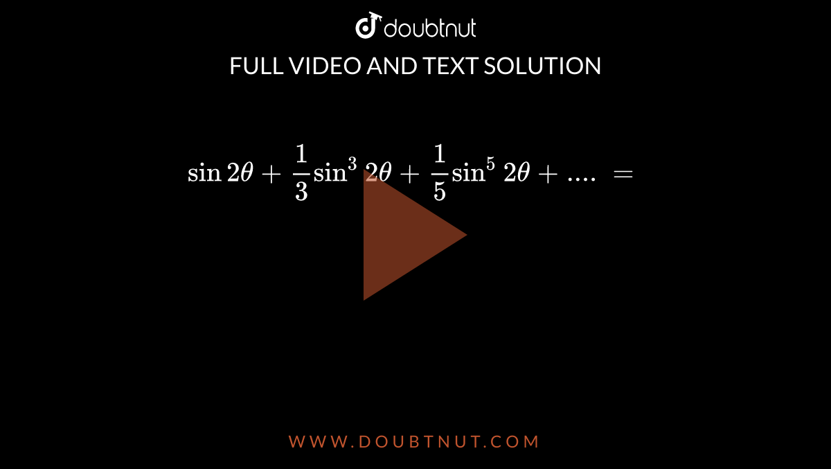 sin2theta+(1)/(3)sin^(3)2theta+(1)/(5)sin^(5)2theta+....=