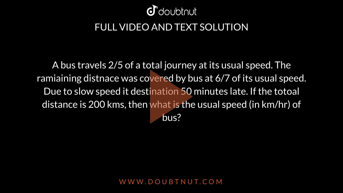 A bus travels 2/5 of a total journey at its usual speed. The ramiainin